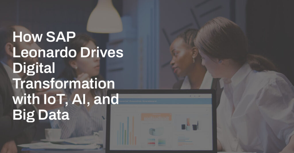 How SAP Leonardo Drives Digital Transformation with IoT, AI, and Big Data